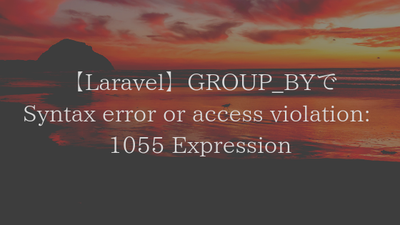 【Laravel】GROUP_BYでSQLSTATE[42000]: Syntax error or access violation ...