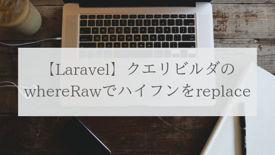 【Laravel】クエリビルダのwhereRawでハイフンをreplaceする方法 | みんたく